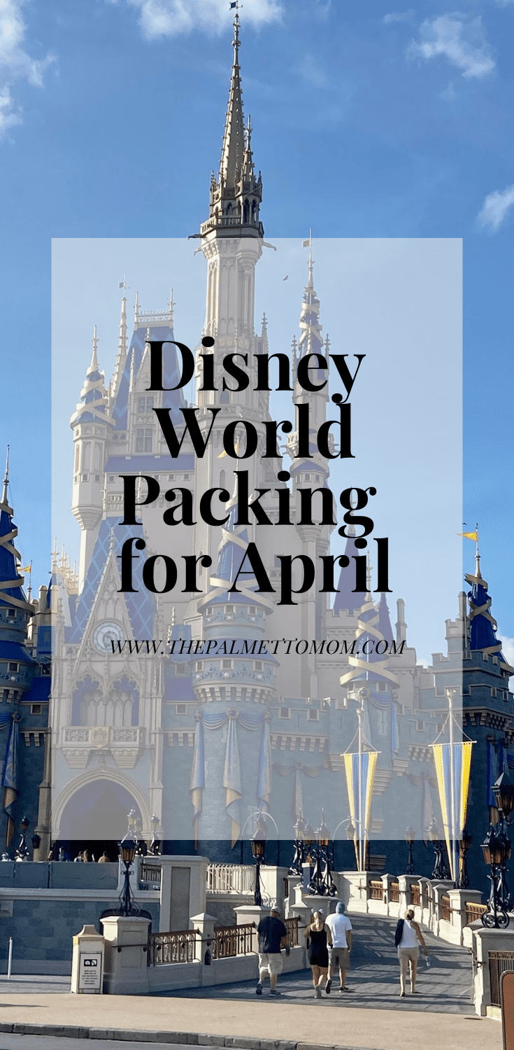 What To Pack for Disney World in April - The Palmetto Mom